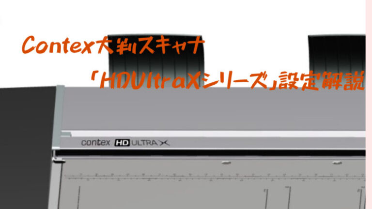 Contex大判スキャナ「HD Ultra Xシリーズ」設定解説について | わっしゃんブログ